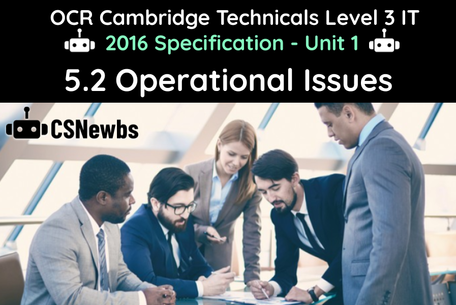 OCR CTech IT | Unit 1 | 5.2 - Operational Issues | CSNewbs