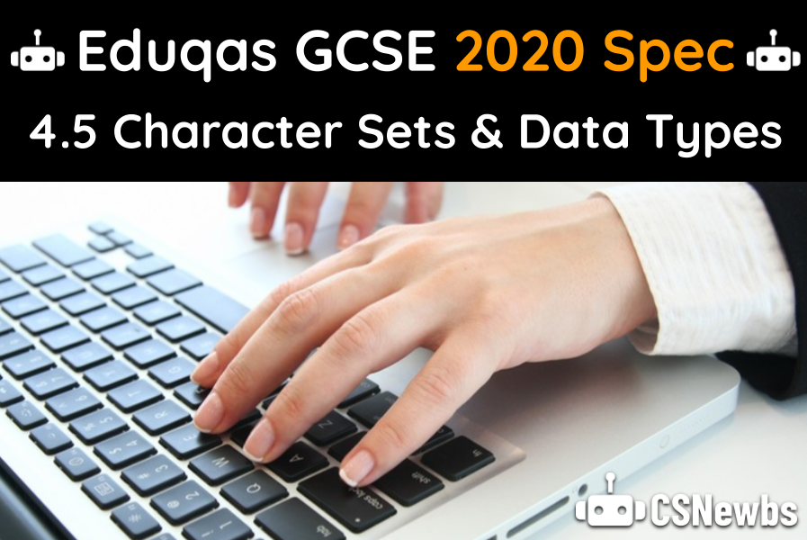 4.5 - Character Sets & Data Types - GCSE (2020 Spec) | CSNewbs