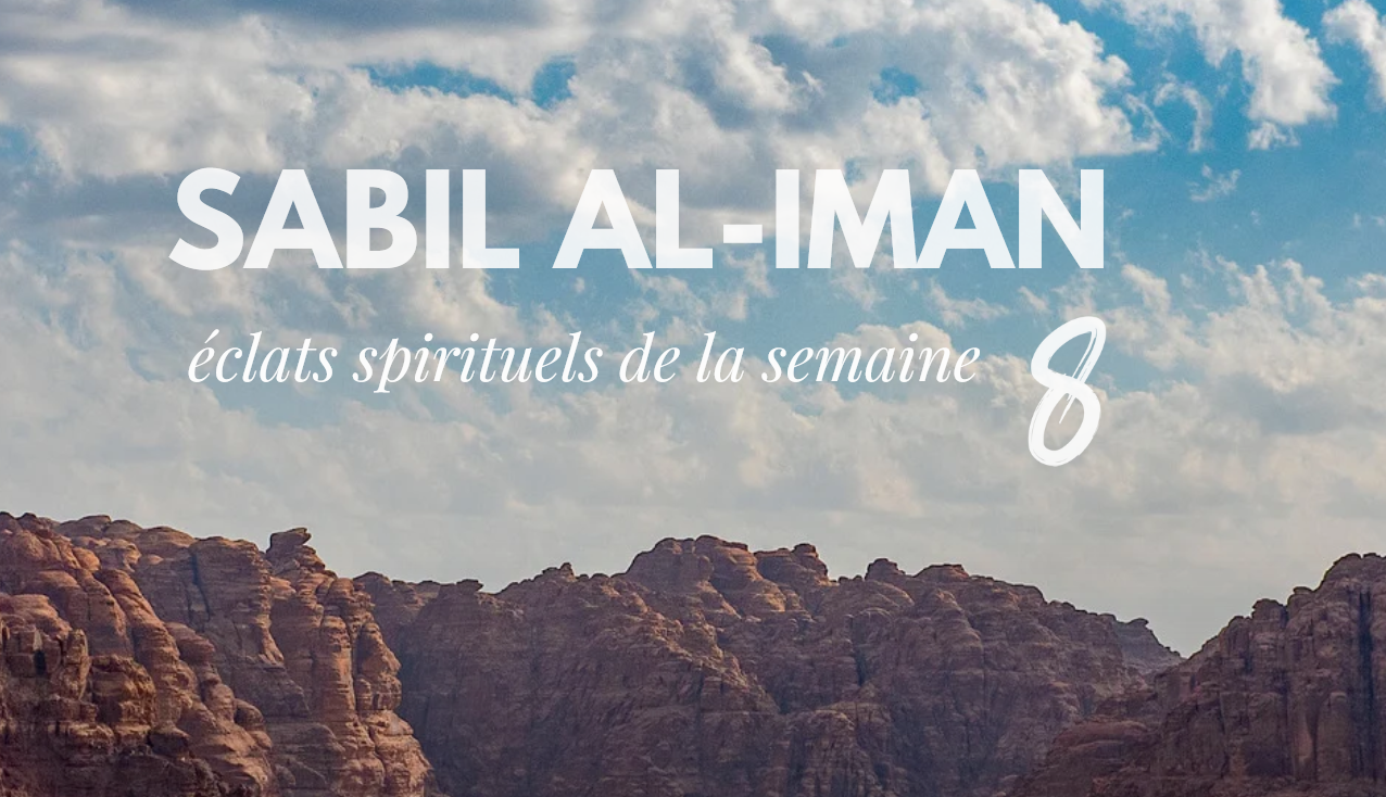 Sabil al-Iman, éclats spirituels de la semaine (n°8) - Le changement de ...