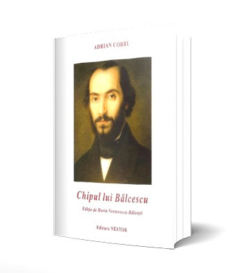 Adrian Corbu, Chipul lui Balcescu. Cuvant inainte de Razvan Theodorescu ...
