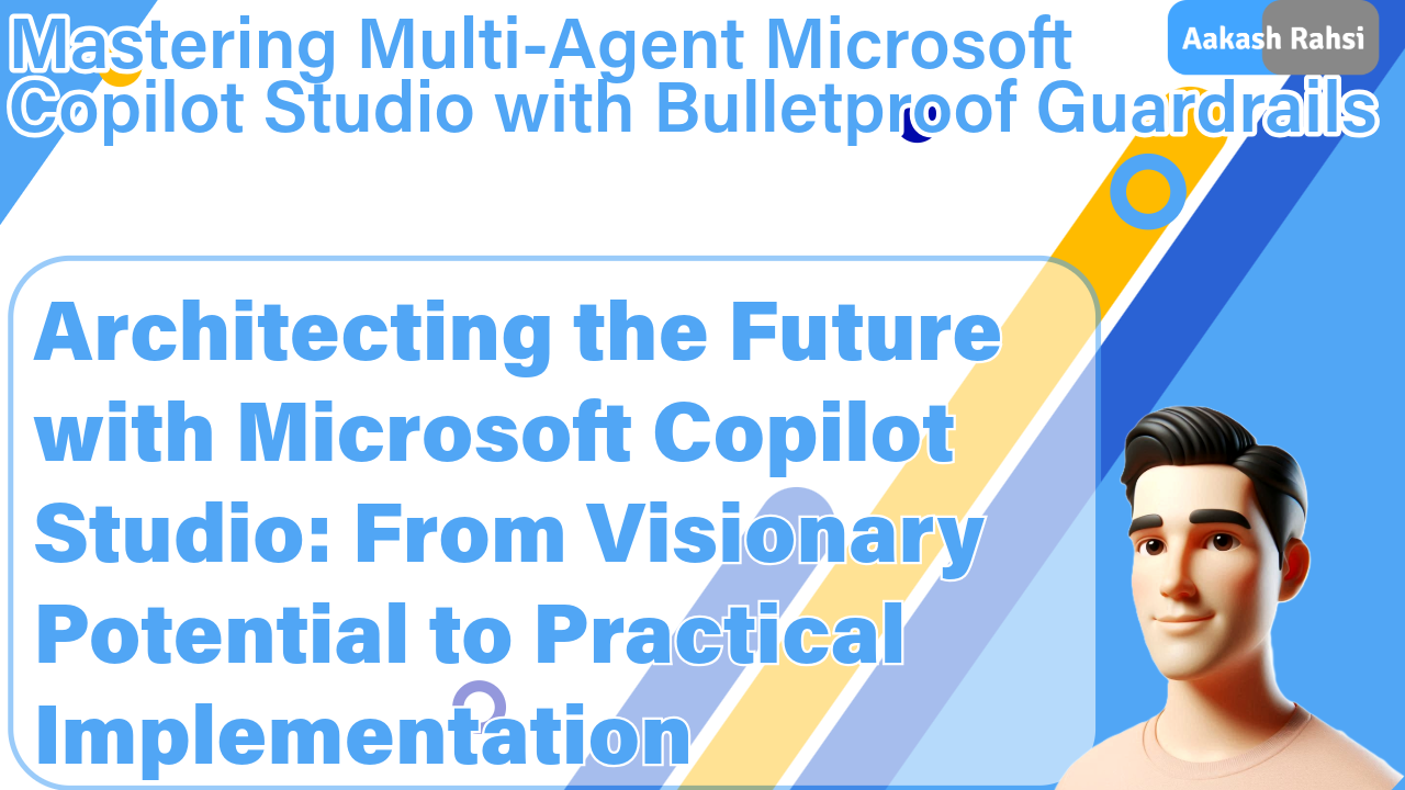 Mastering Multi-Agent Microsoft Copilot Studio with Bulletproof Guardrails