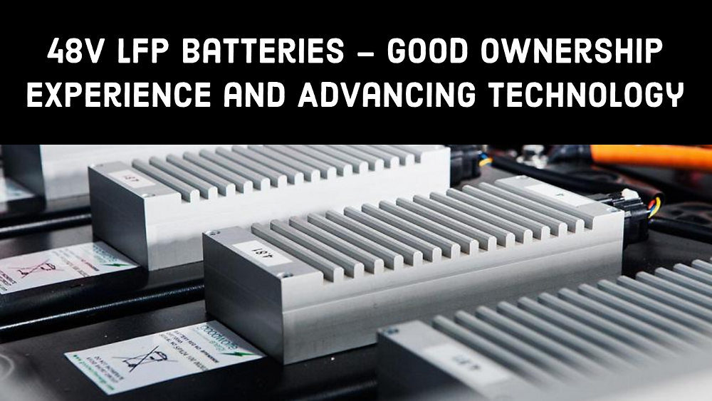 48V LFP Batteries – Good Ownership Experience and Advancing Technology