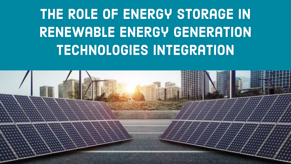 The Role of Energy Storage in Renewable Energy Generation Technologies ...