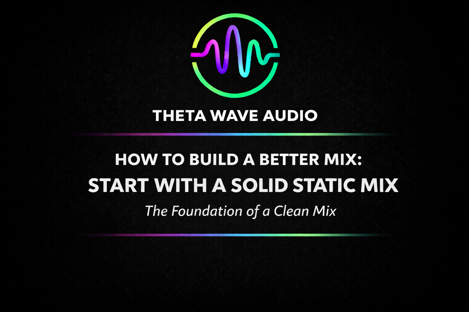 How to Build a Better Mix: Start with a Solid Static Mix
