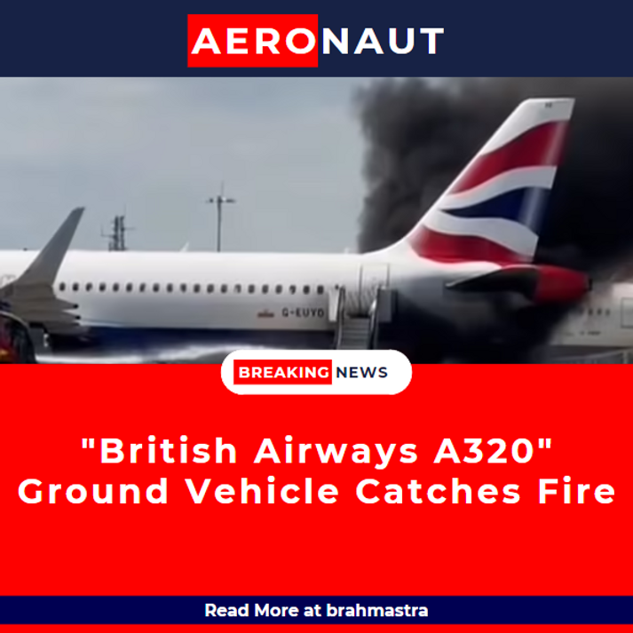 "British Airways A320" Ground Vehicle Catches Fire