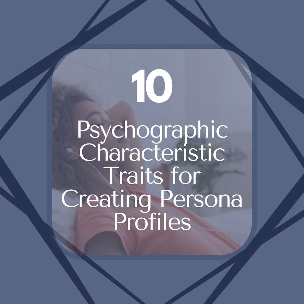 10 Psychographic Characteristic Traits for Creating Persona Profiles
