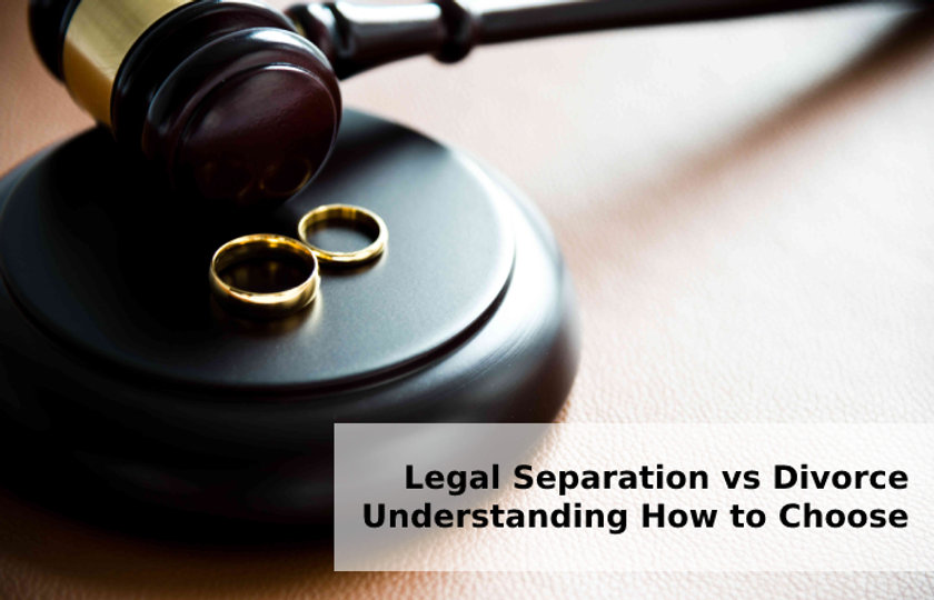 Legal Separation and Divorce - Understanding How to Choose