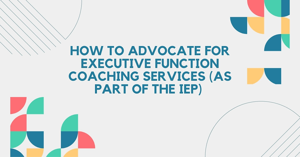 How to advocate for executive function coaching services (as part of the IEP) | EF Specialists