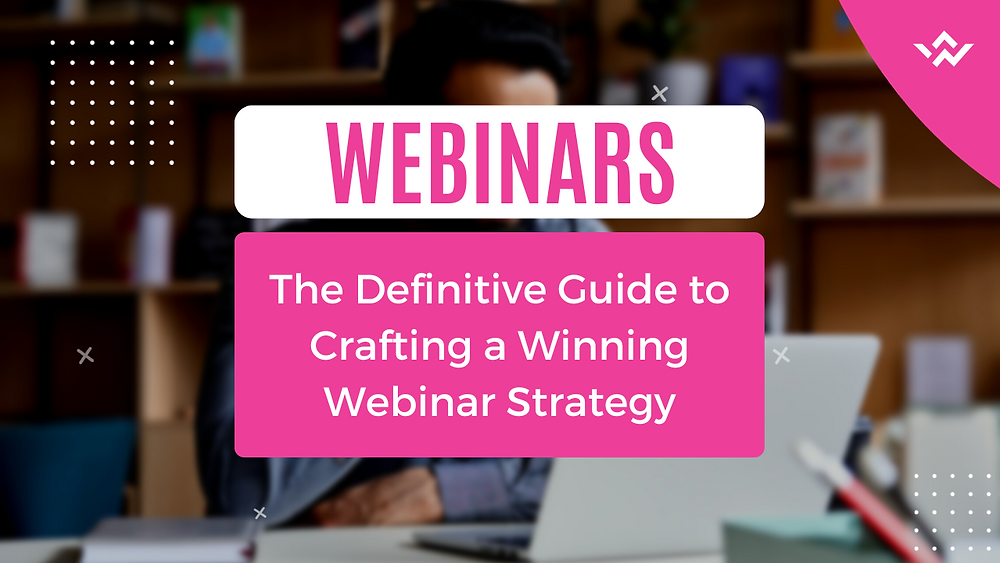 The Definitive Guide to Crafting a Winning Webinar Strategy
