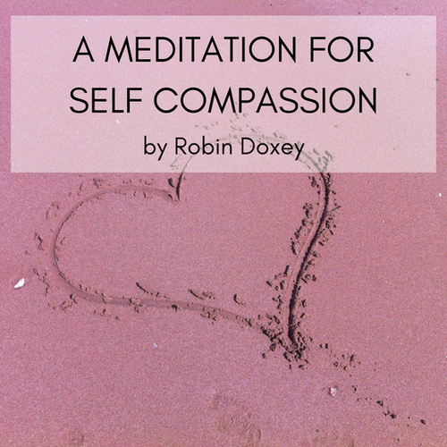Meditation for Self-Compassion | Robin Doxey